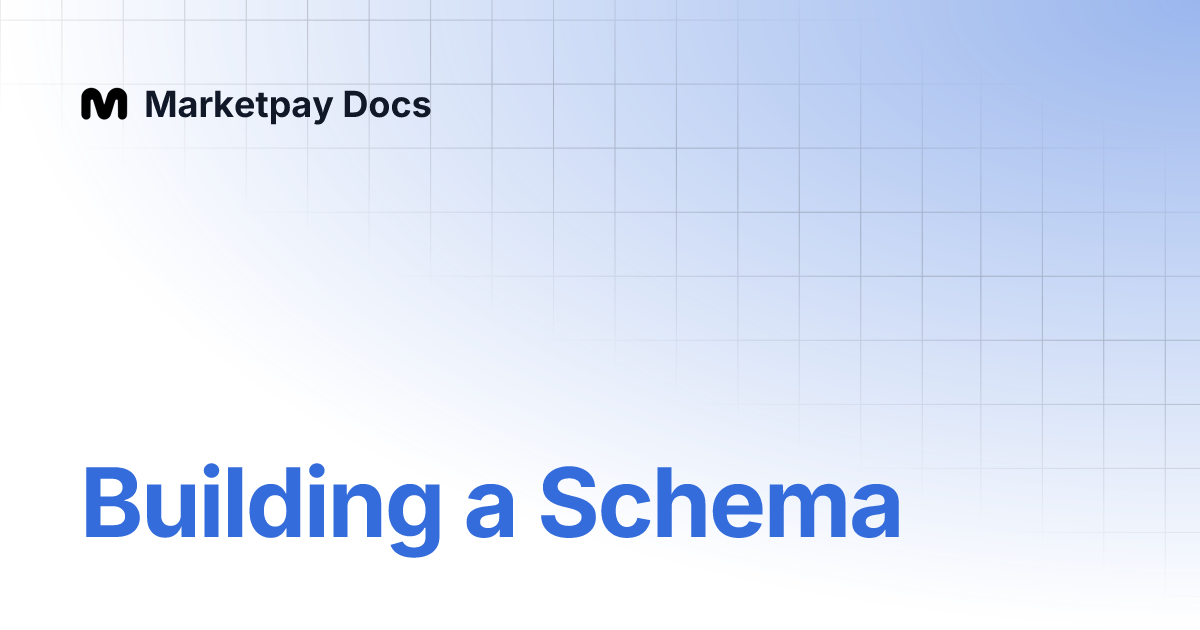 Building a Schema | Marketpay Docs
