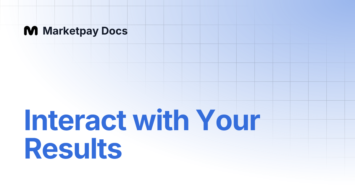 Interact with Your Results | Marketpay Docs